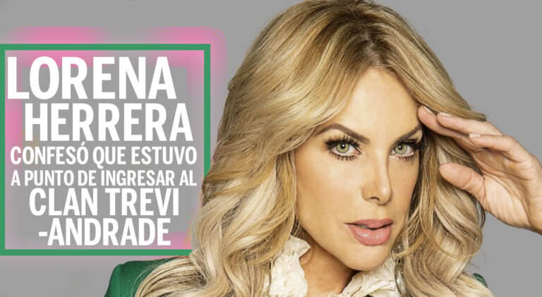 La vez que Lorena Herrera confesó que estuvo a punto de ingresar al clan Trevi-Andrade